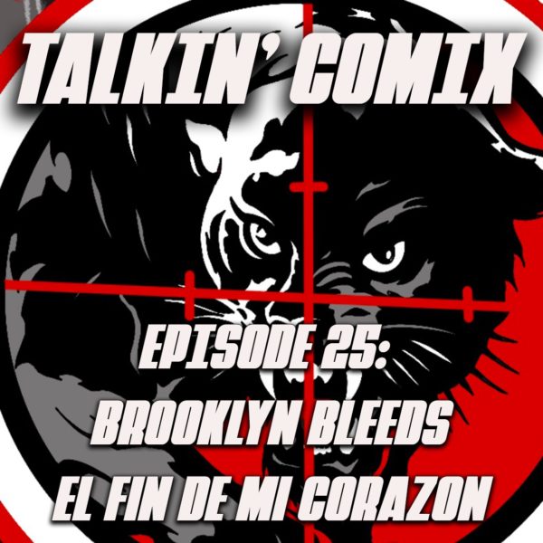 Talkin' Comix Episode 25: Brooklyn Bleeds El Fin De Mi Corazon - Legacy ...