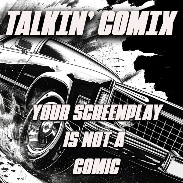 Talkin' Comix: Your Screenplay is Not a Comic Book - Legacy Comix
